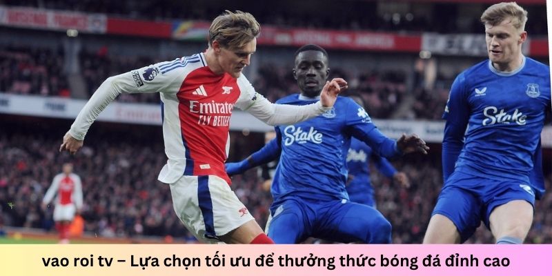 vao roi tv – Lựa chọn tối ưu để thưởng thức bóng đá đỉnh cao - Ảnh Nail - Website cập nhật những ...